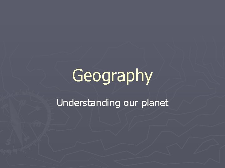 Geography Understanding our planet INTRODUCTION TO Latitude and