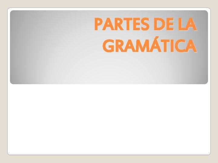 PARTES DE LA GRAMTICA Lee el siguiente texto