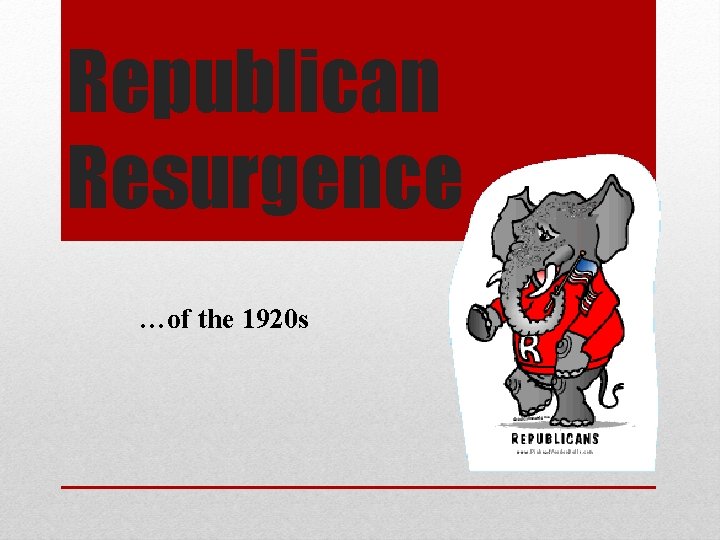 Republican Resurgence of the 1920 s The Roaring