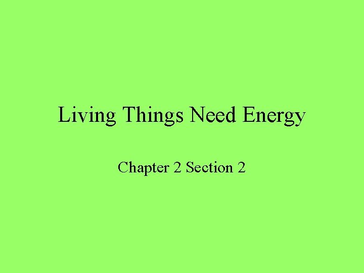 Living Things Need Energy Chapter 2 Section 2