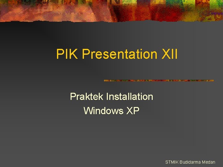 PIK Presentation XII Praktek Installation Windows XP STMIK