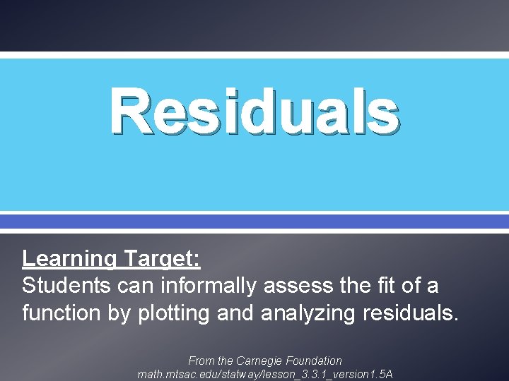 Residuals Learning Target Students can informally assess the