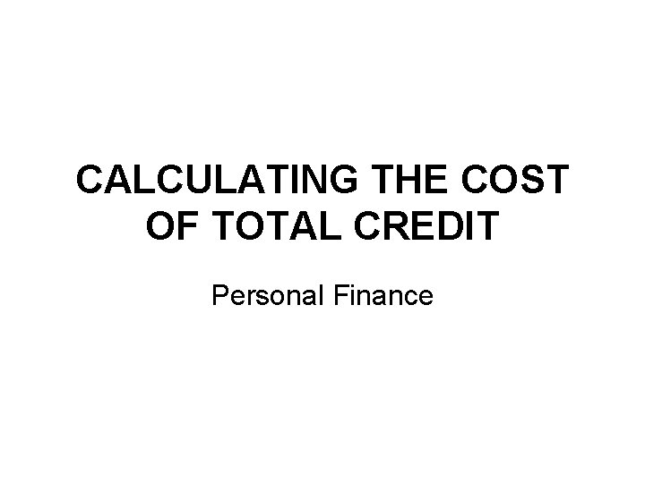 CALCULATING THE COST OF TOTAL CREDIT Personal Finance