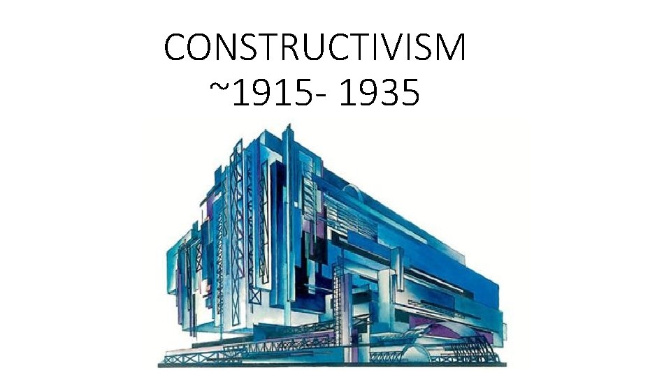 CONSTRUCTIVISM 1915 1935 History Following the Communist revolution
