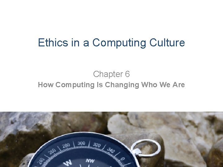 Ethics in a Computing Culture Chapter 6 How