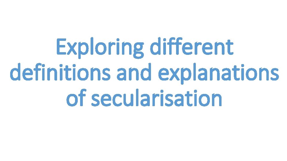 Exploring different definitions and explanations of secularisation Starter