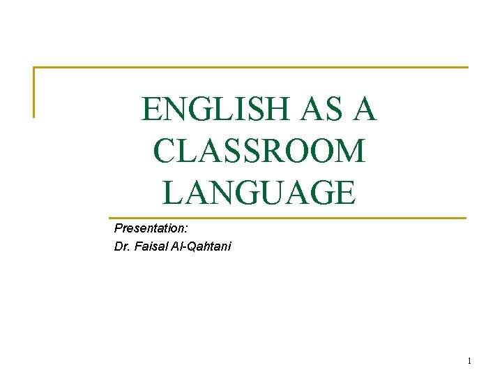 ENGLISH AS A CLASSROOM LANGUAGE Presentation Dr Faisal