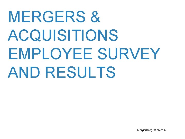 MERGERS ACQUISITIONS EMPLOYEE SURVEY AND RESULTS Merger Integration