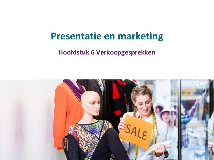 Presentatie en marketing Hoofdstuk 6 Verkoopgesprekken Inhoud 1