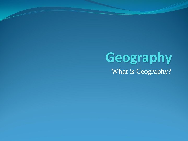 Geography What is Geography Is this Geography Is