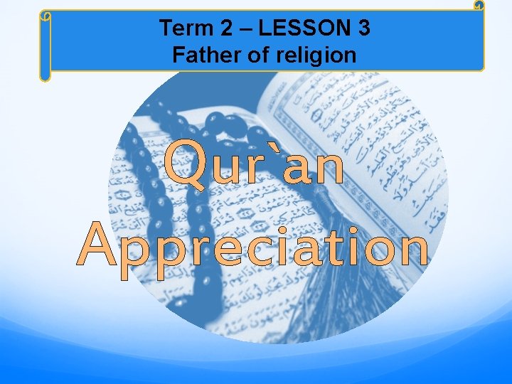 Term 2 LESSON 3 Father of religion Quran