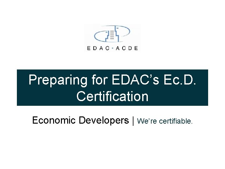 Preparing for EDACs Ec D Certification Economic Developers