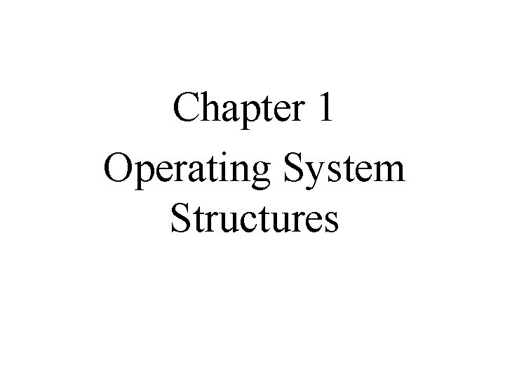 Chapter 1 Operating System Structures OperatingSystem Structures Topics