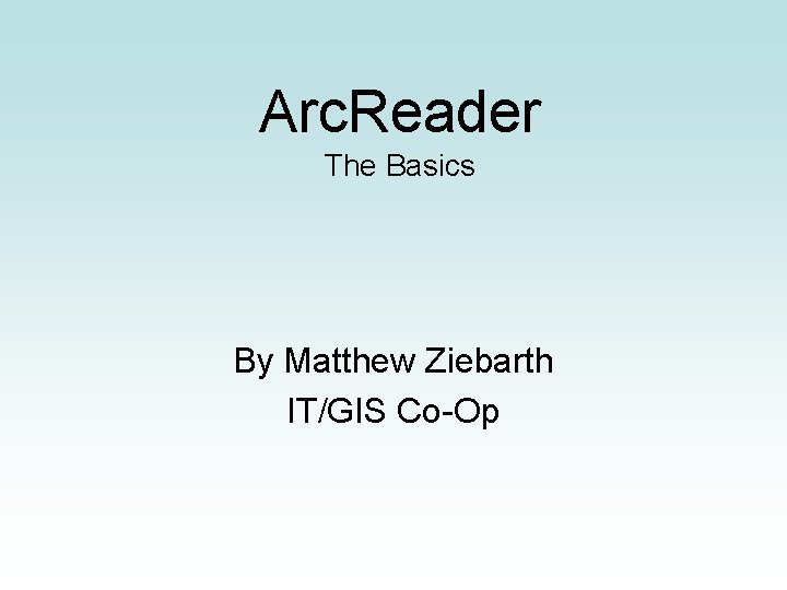 Arc Reader The Basics By Matthew Ziebarth ITGIS