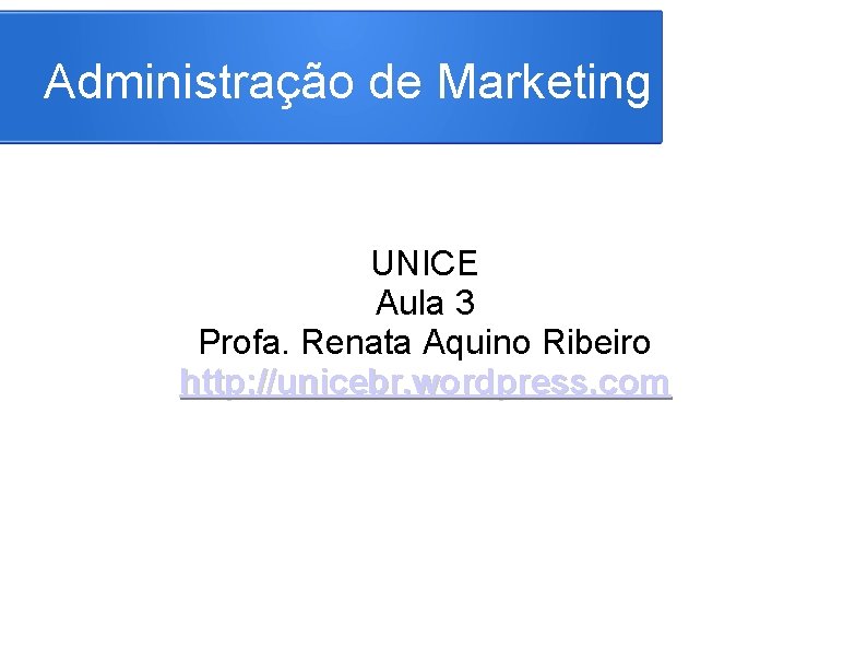 Administrao de Marketing UNICE Aula 3 Profa Renata