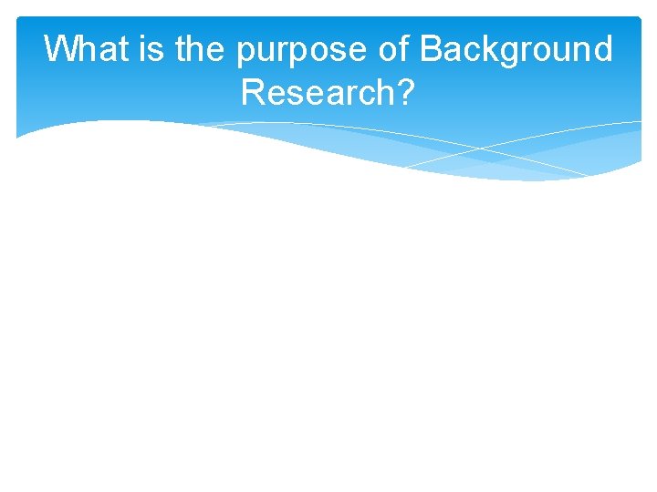 Background Research What is the purpose of Background