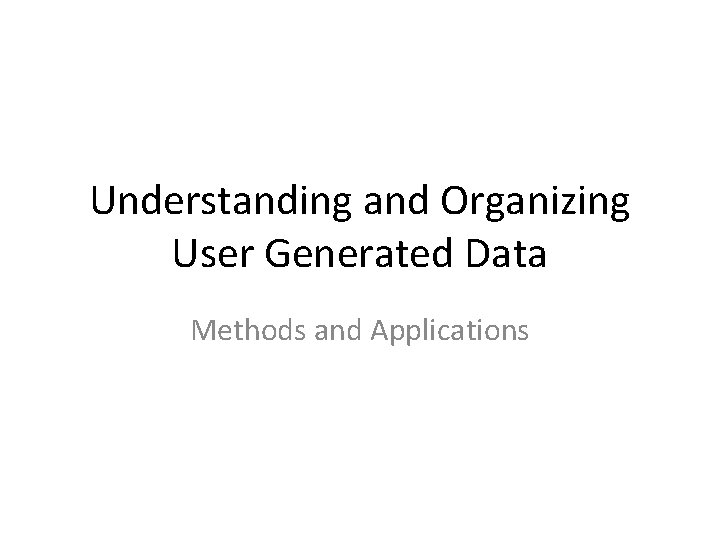 Understanding and Organizing User Generated Data Methods and
