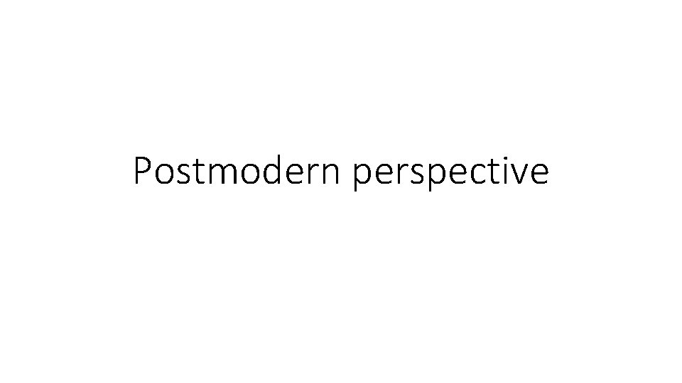 Postmodern perspective intro Like family diversity Micro theory