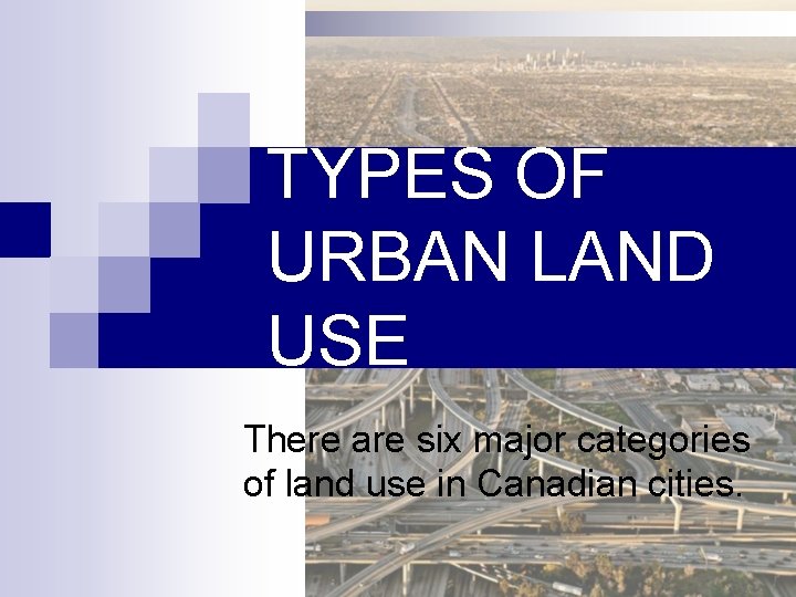 TYPES OF URBAN LAND USE There are six