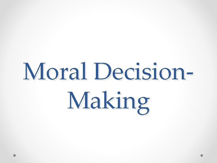 Moral Decision Making Moral decision making Morality means