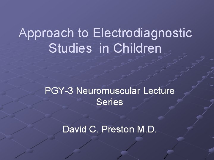 Approach to Electrodiagnostic Studies in Children PGY3 Neuromuscular
