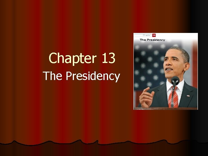 Chapter 13 The Presidency The Presidents l Who