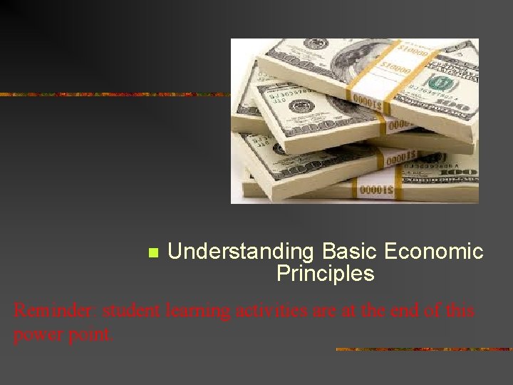 n Understanding Basic Economic Principles Reminder student learning