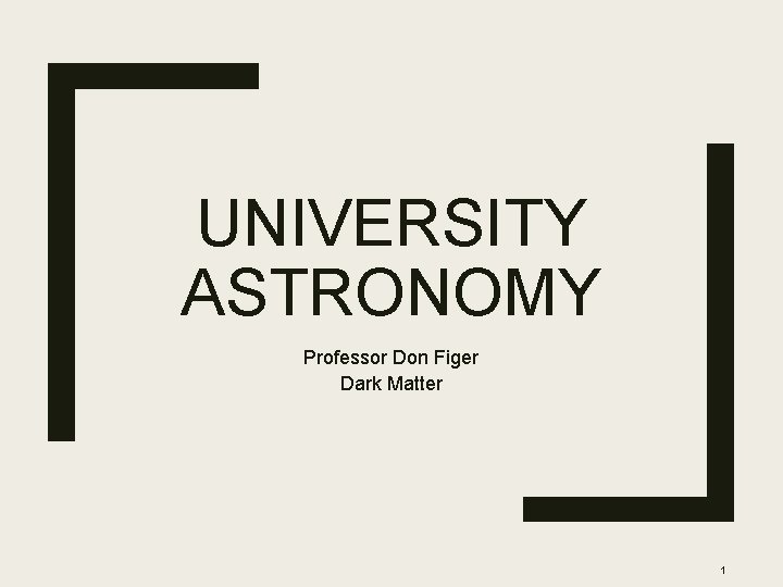 UNIVERSITY ASTRONOMY Professor Don Figer Dark Matter 1