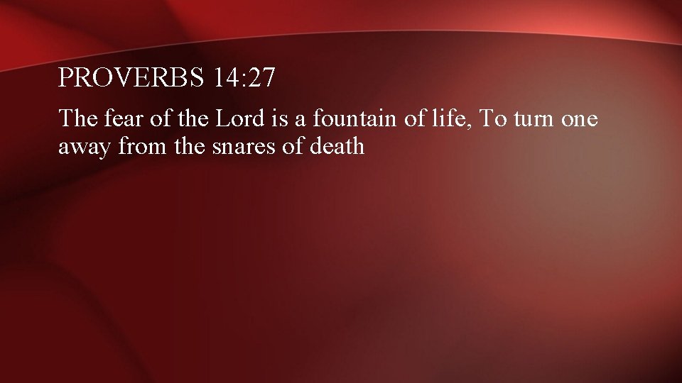 FOUNTAIN OF LIFE Proverbs 14 27 PROVERBS 13