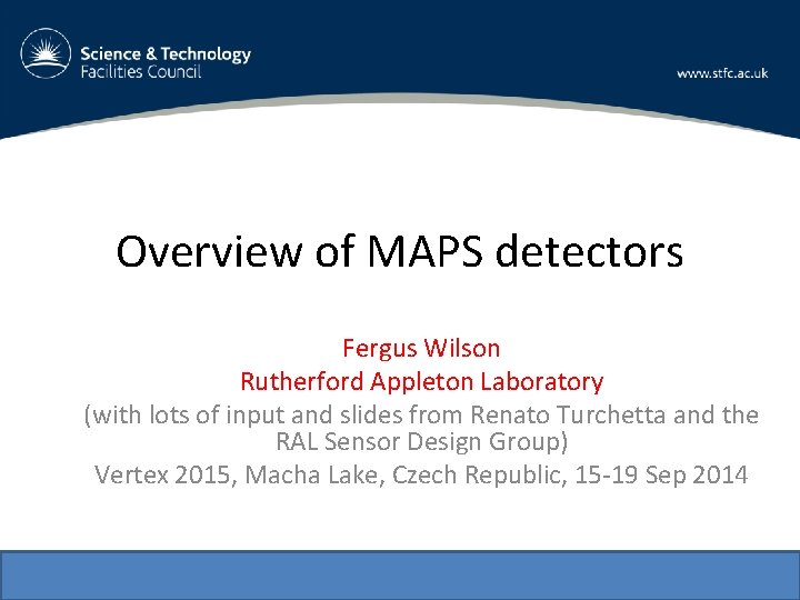Overview of MAPS detectors Fergus Wilson Rutherford Appleton