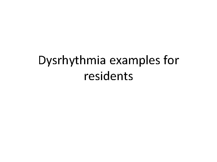 Dysrhythmia examples for residents When analyzing a tachycardia