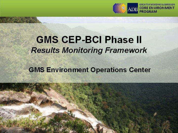 GREATER MEKONG SUBREGION CORE ENVIRONMENT PROGRAM GMS CEPBCI