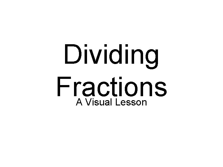 Dividing Fractions A Visual Lesson Some of you