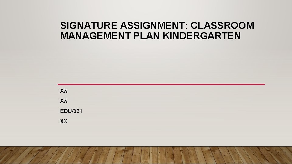 SIGNATURE ASSIGNMENT CLASSROOM MANAGEMENT PLAN KINDERGARTEN XX XX