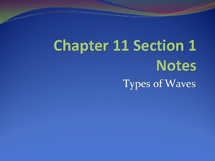 Chapter 11 Section 1 Notes Types of Waves