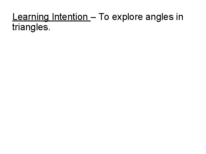 Learning Intention To explore angles in triangles What
