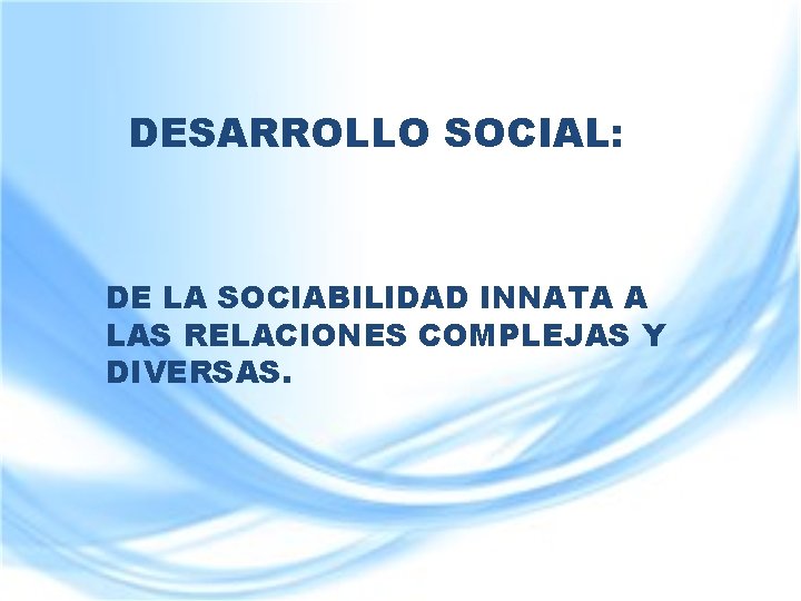 DESARROLLO SOCIAL DE LA SOCIABILIDAD INNATA A LAS