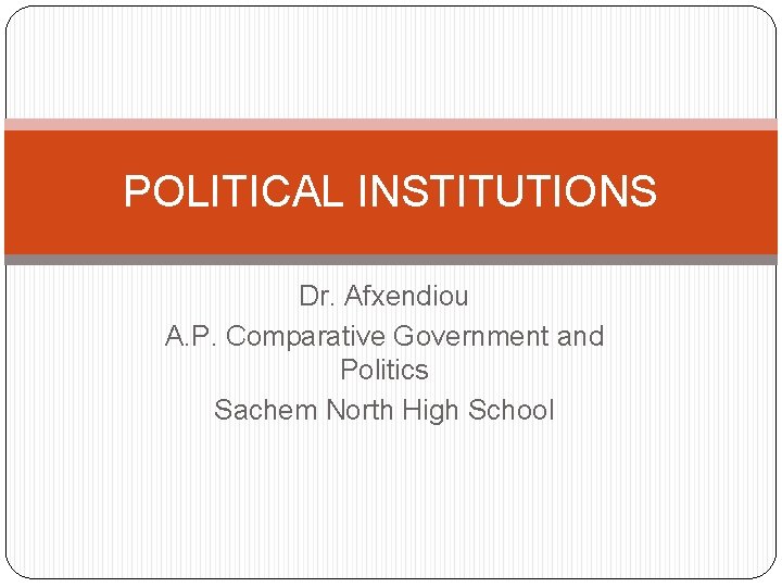 POLITICAL INSTITUTIONS Dr Afxendiou A P Comparative Government