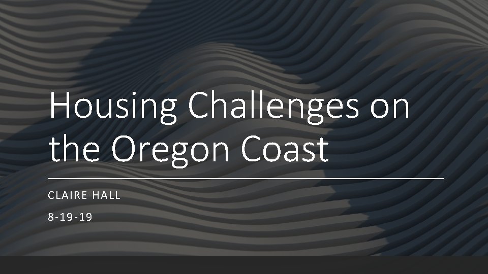 Housing Challenges on the Oregon Coast CLAIRE HALL