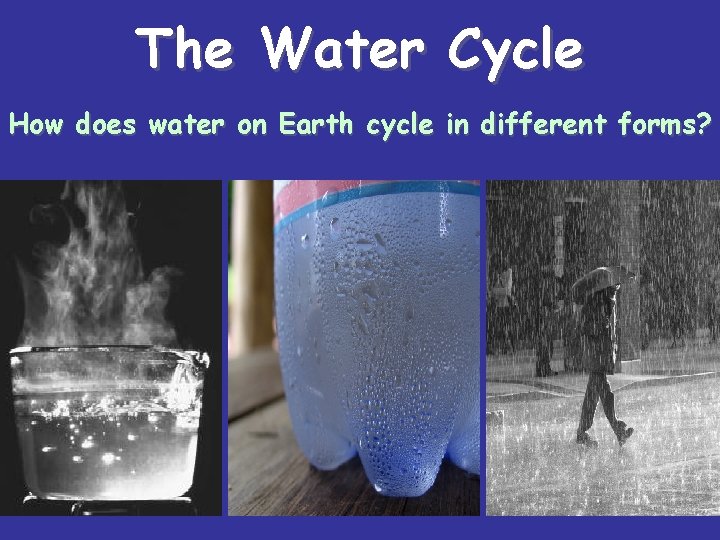 The Water Cycle How does water on Earth