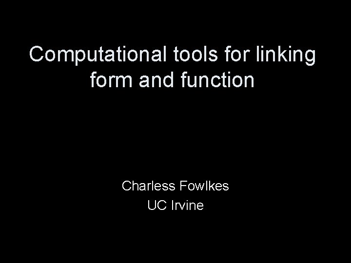 Computational tools for linking form and function Charless