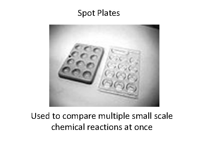 Spot Plates Used to compare multiple small scale