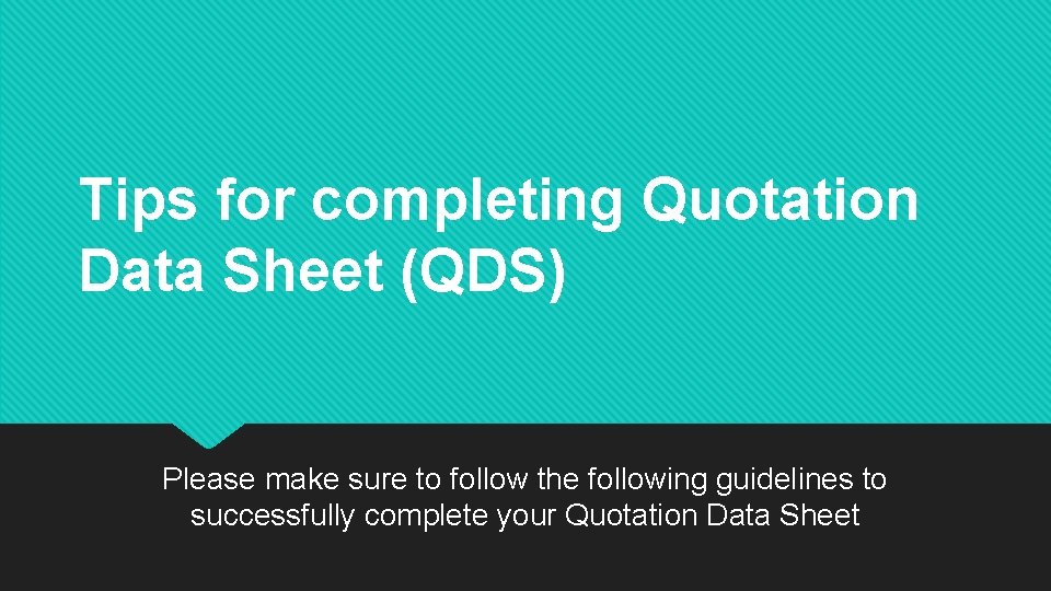 Tips for completing Quotation Data Sheet QDS Please