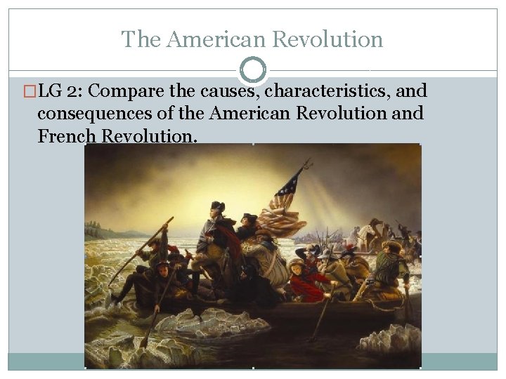 The American Revolution LG 2 Compare the causes