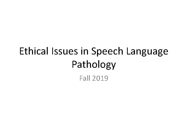 Ethical Issues in Speech Language Pathology Fall 2019
