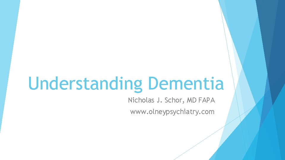 Understanding Dementia Nicholas J Schor MD FAPA www