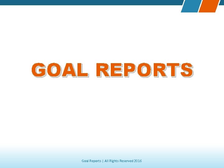 GOAL REPORTS Goal Reports All Rights Reserved 2016