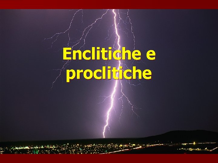 Enclitiche e proclitiche Definizione n Enclitiche Parole prive