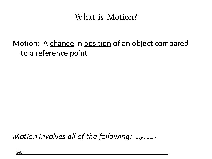 What is Motion Motion A change in position