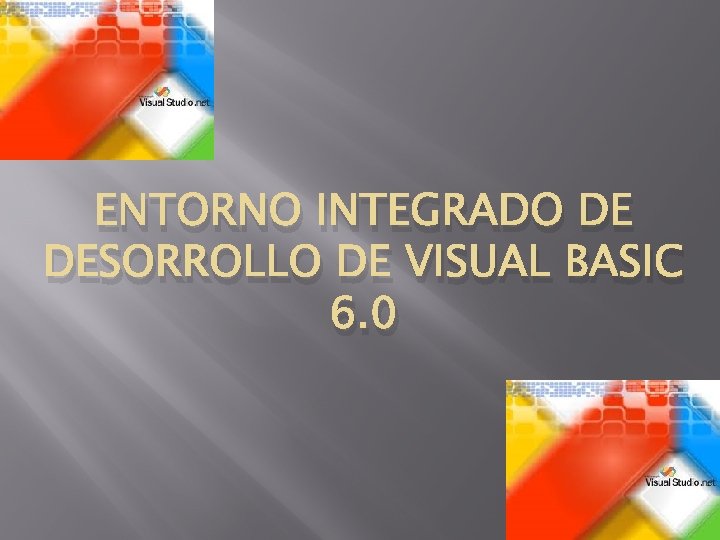 ENTORNO INTEGRADO DE DESORROLLO DE VISUAL BASIC 6